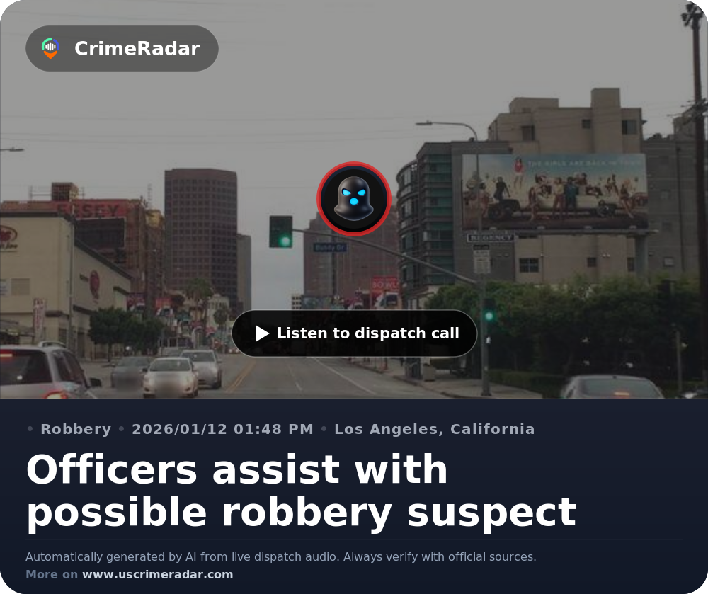 Officers assist with possible robbery suspect, Los Angeles CA | CrimeRadar