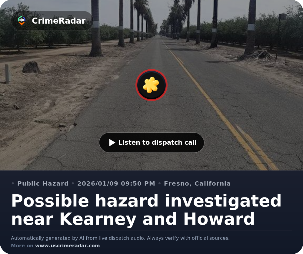 Possible hazard investigated near Kearney and Howard, Fresno County CA ...
