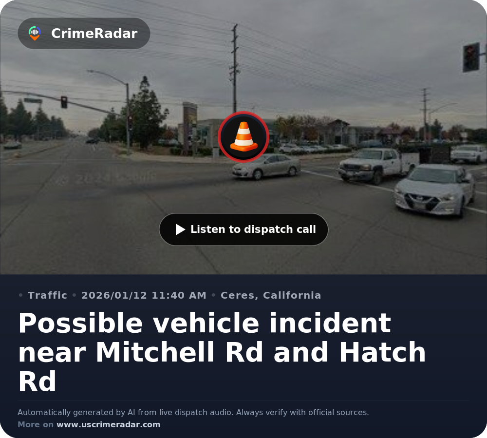 Possible vehicle incident near Mitchell Rd and Hatch Rd, Ceres CA ...