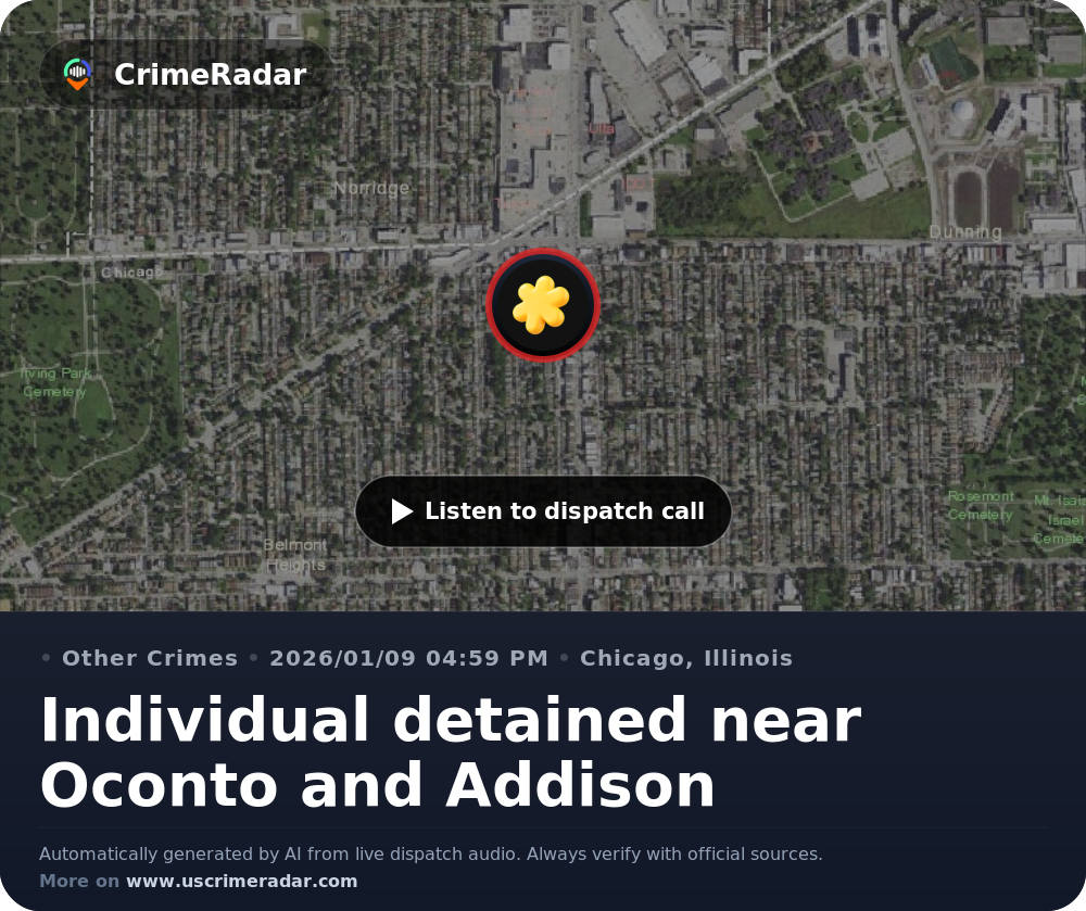 Individual detained near Oconto and Addison, Chicago IL | CrimeRadar