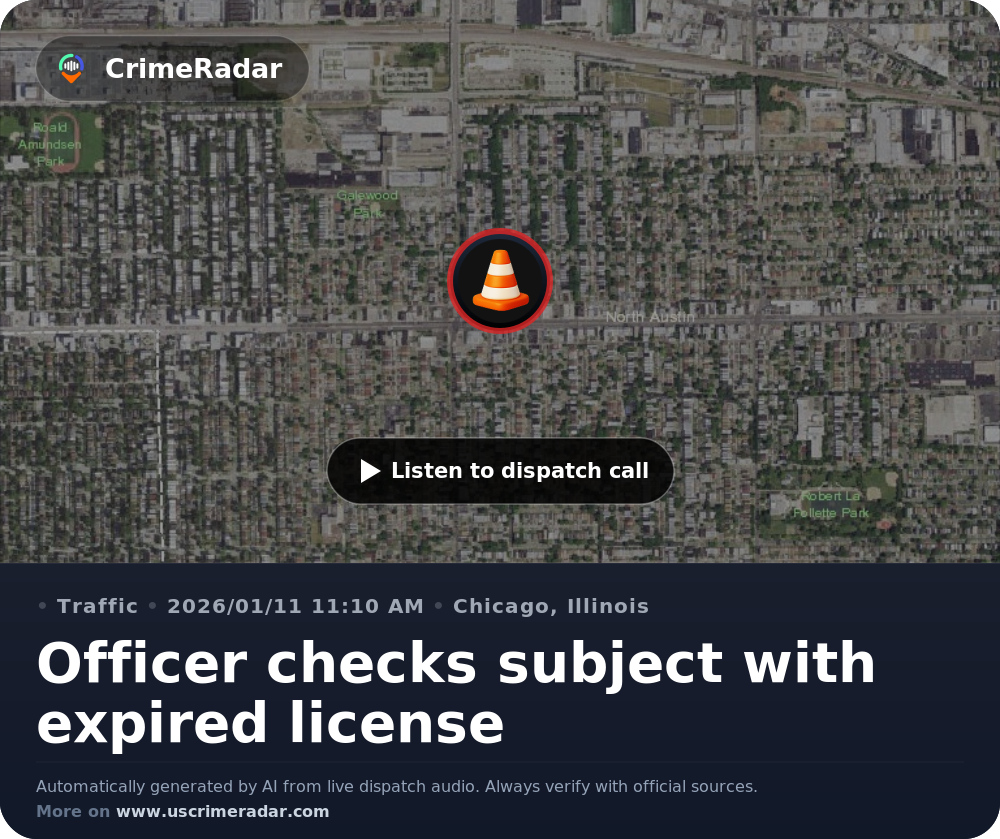 Officer checks subject with expired license, Chicago IL | CrimeRadar