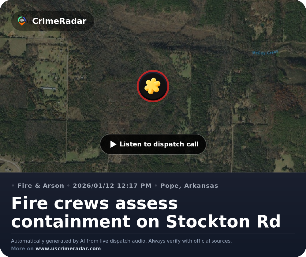 Fire crews assess containment on Stockton Rd, Pope County AR | CrimeRadar