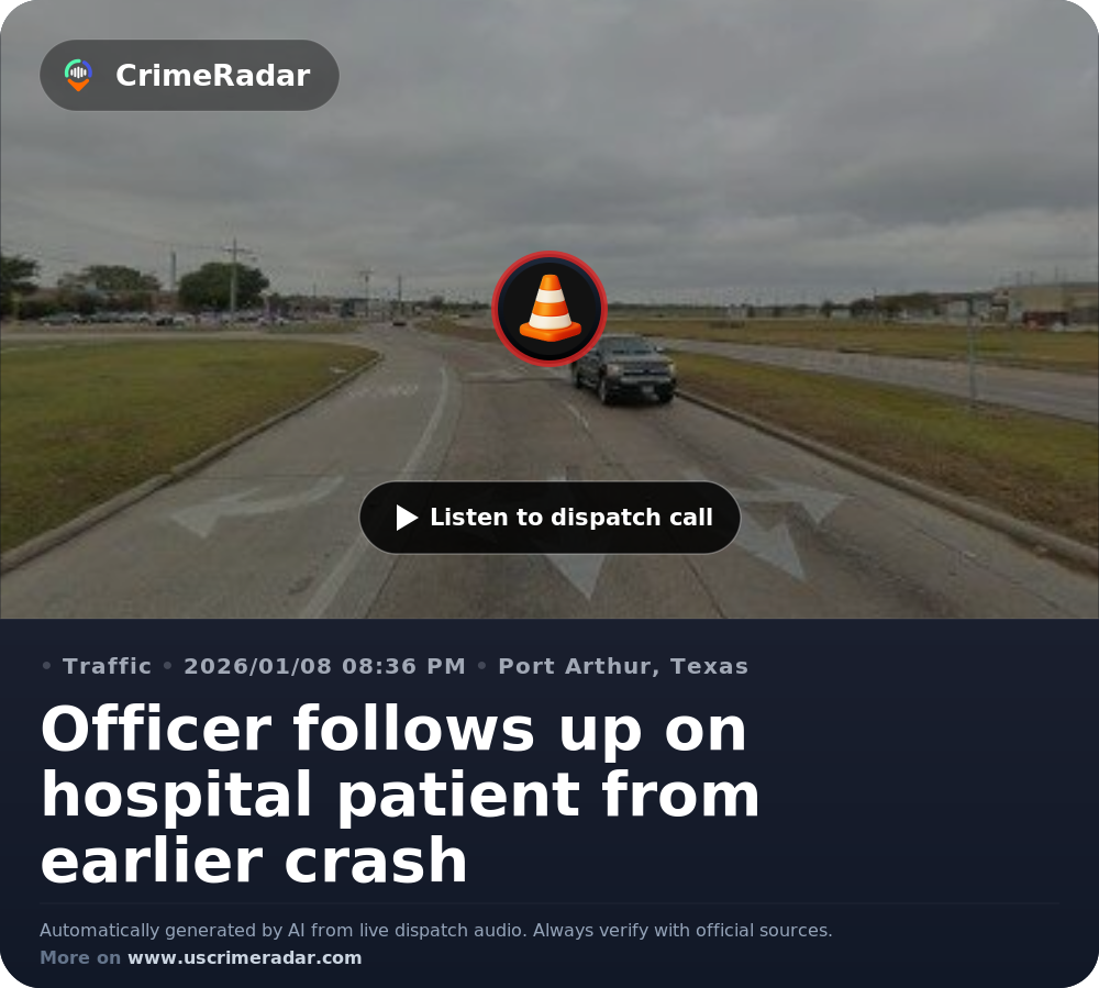 Officer follows up on hospital patient from earlier crash, Port Arthur ...