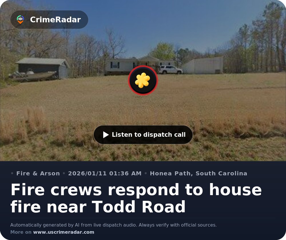 Fire crews respond to house fire near Todd Road, Honea Path SC | CrimeRadar