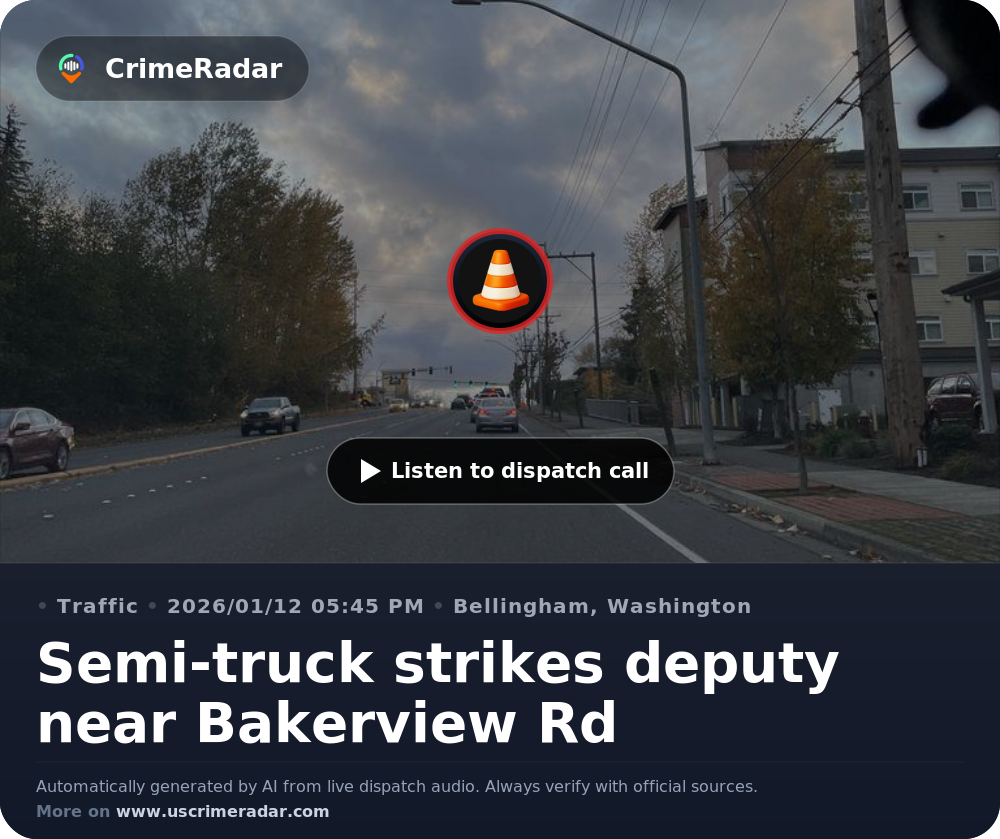 Semi-truck strikes deputy near Bakerview Rd, Bellingham WA | CrimeRadar