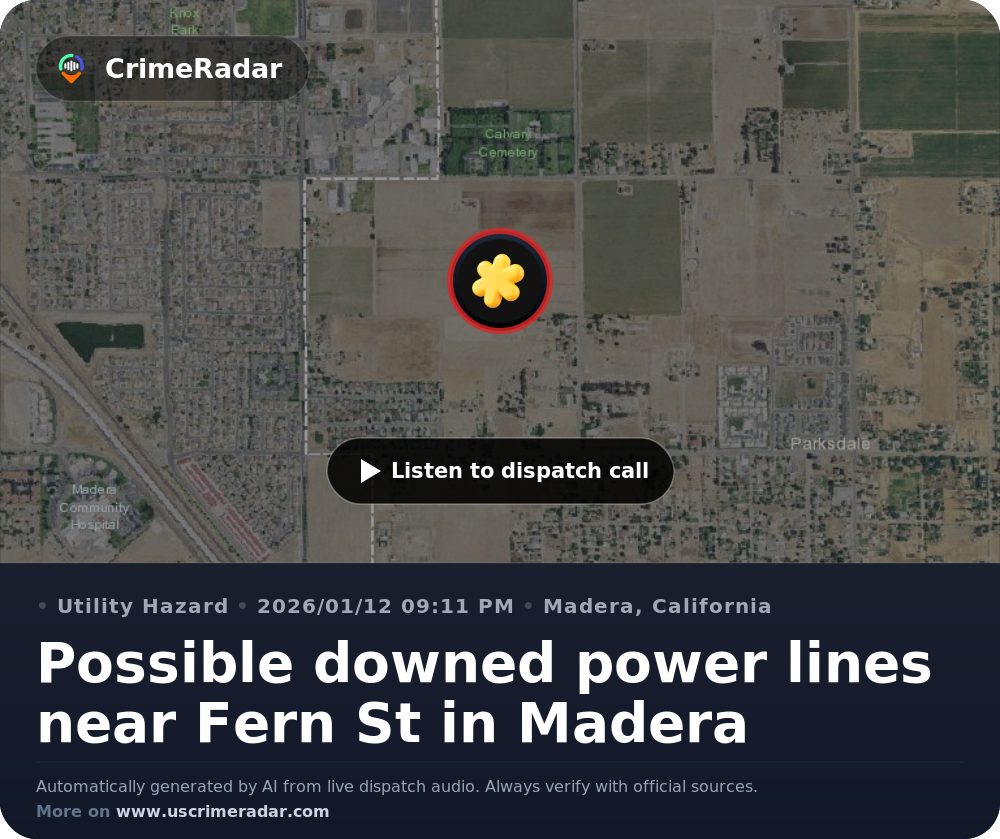 Possible downed power lines near Fern St in Madera, Madera CA | CrimeRadar