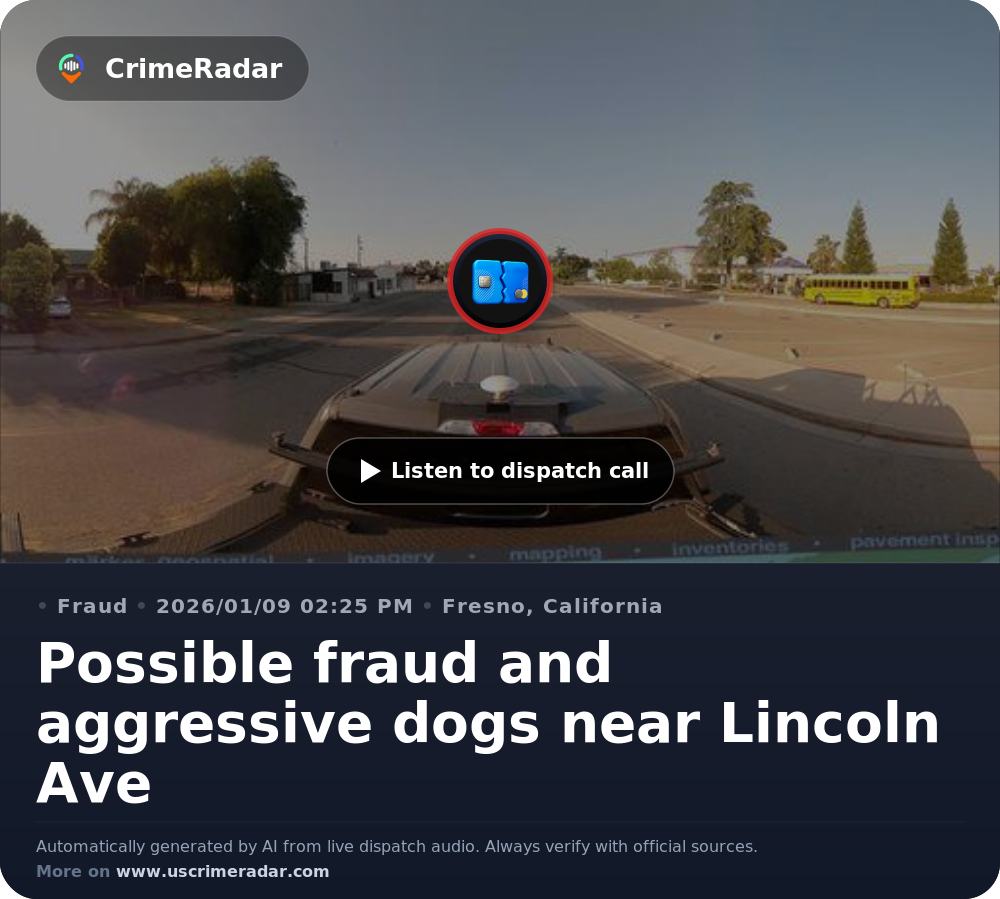 Possible fraud and aggressive dogs near Lincoln Ave, Fresno CA | CrimeRadar