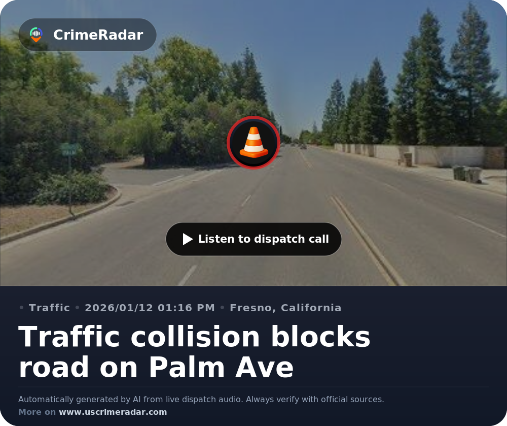 Traffic collision blocks road on Palm Ave, Fresno County CA | CrimeRadar