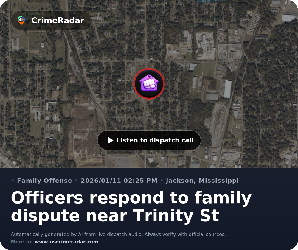 Officers respond to family dispute near Trinity St, Jackson MS | CrimeRadar