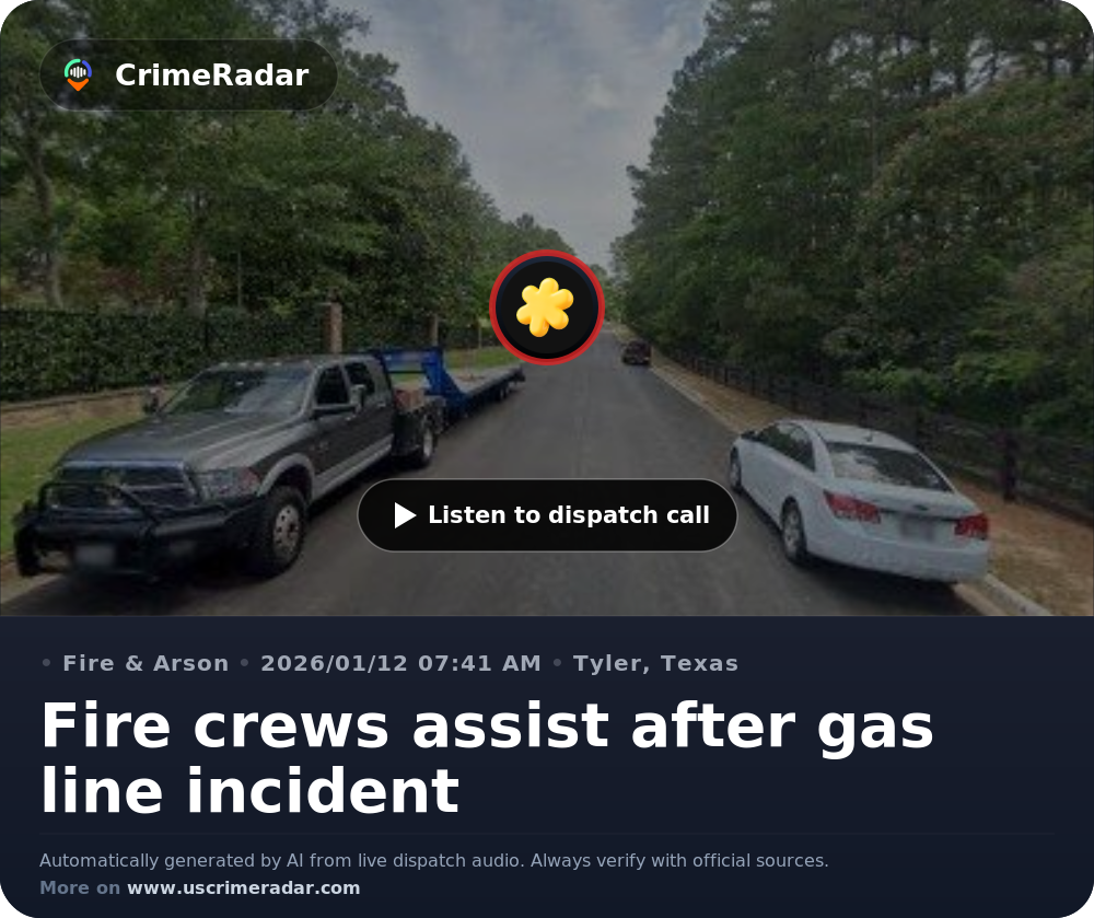 Fire crews assist after gas line incident, Tyler TX | CrimeRadar