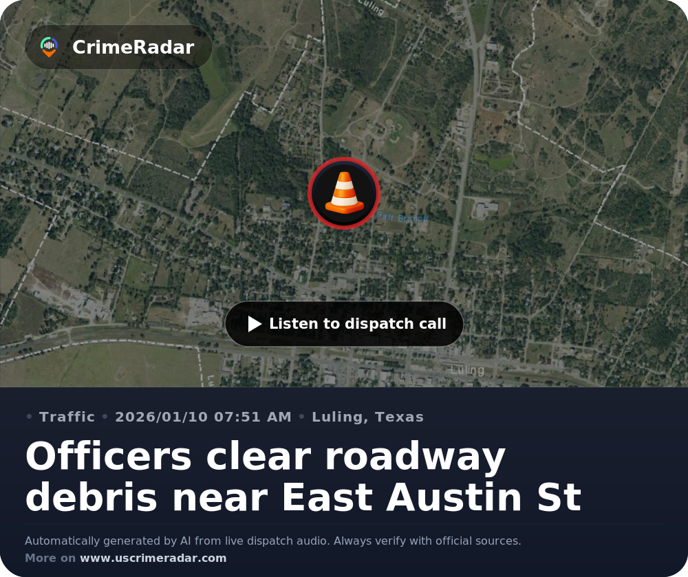 Officers clear roadway debris near East Austin St, Luling TX | CrimeRadar