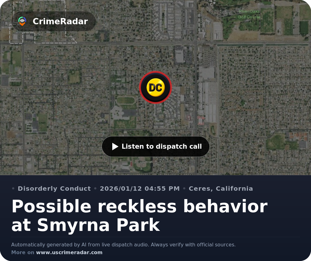 Possible reckless behavior at Smyrna Park, Ceres CA | CrimeRadar