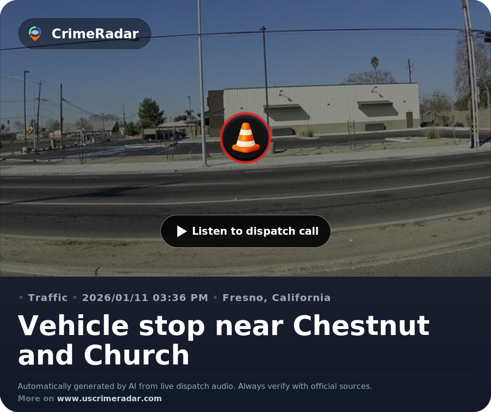 Vehicle stop near Chestnut and Church, Fresno CA | CrimeRadar