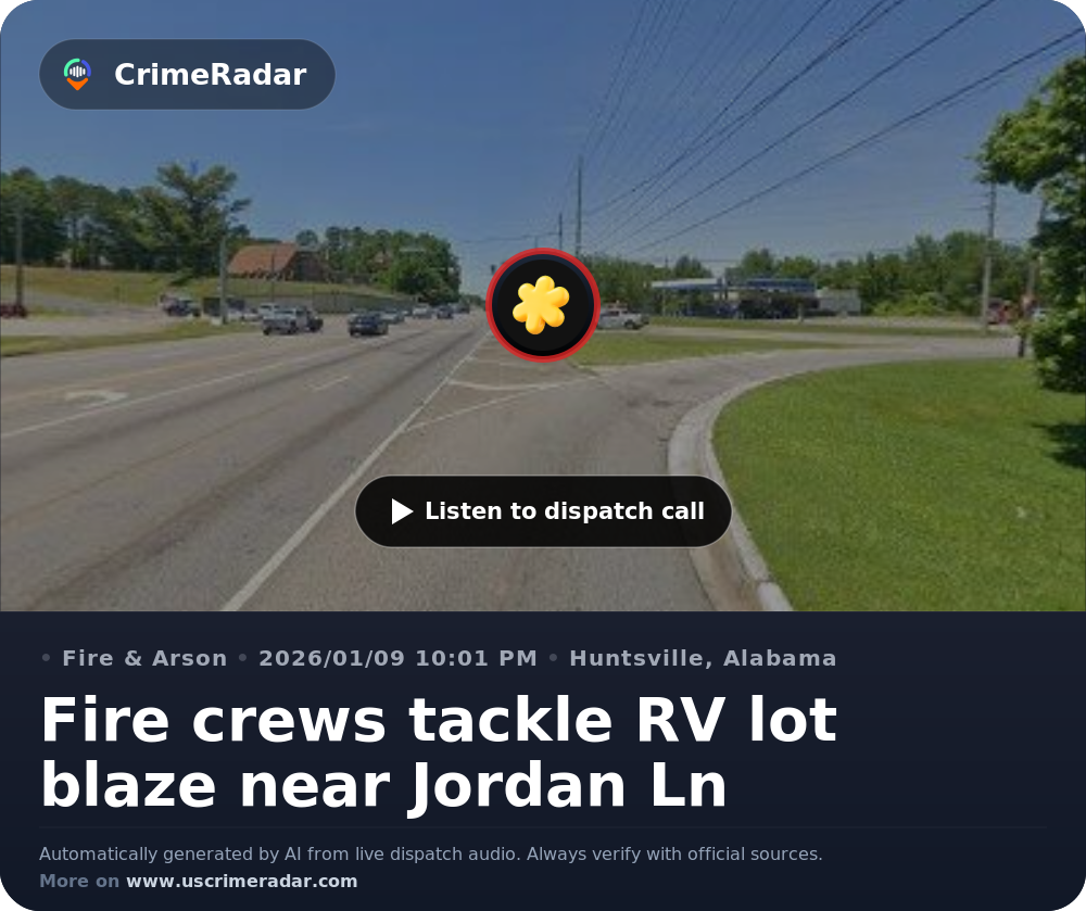 Fire crews tackle RV lot blaze near Jordan Ln, Huntsville AL | CrimeRadar