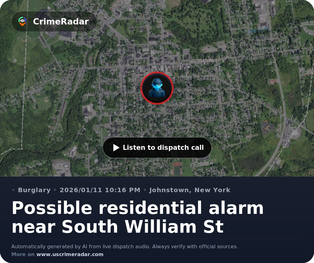 Possible residential alarm near South William St, Johnstown NY | CrimeRadar